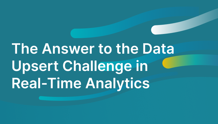 The Answer to the Data Upsert Challenge in Real-Time Analytics